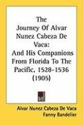 The Journey of Alvar Nunez Cabeza de Vaca: And His Companions from ...