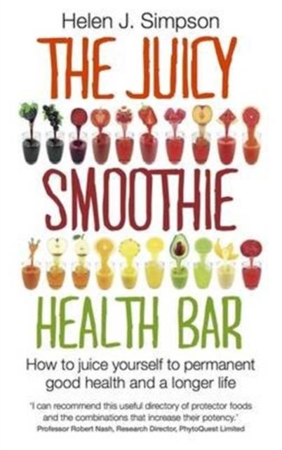 The Juicy Smoothie Health Bar: How to Juice Yourself to Permanent Good ...