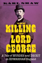 The Killing of Lord George. A Tale of Murder and Deceit in Edwardian ...