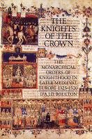 The Knights of the Crown: The Monarchical Orders of Knighthood in Later ...