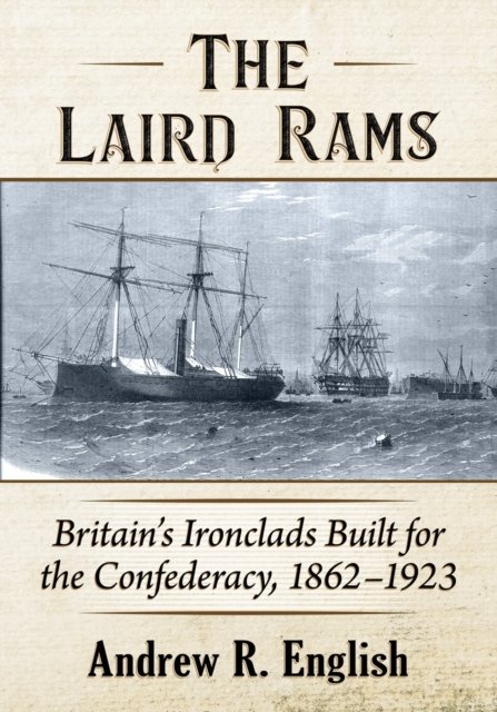 The Laird Rams Britains Ironclads Built for the Confederacy, 1862-1923 ...