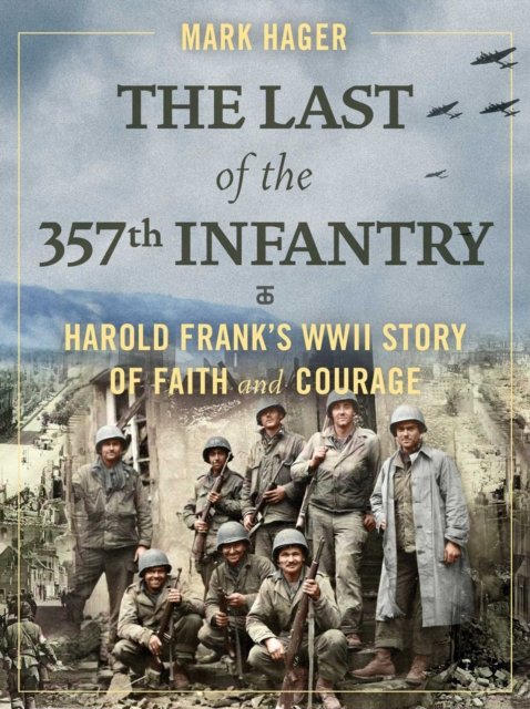 The Last of the 357th Infantry: Harold Frank's WWII Story of Faith and ...