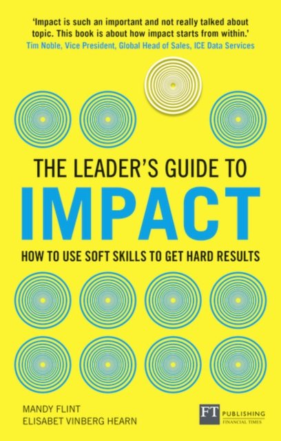 The Leaders Guide to Impact: How to Use Soft Skills to Get Hard Results ...
