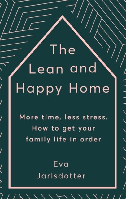 The Lean and Happy Home: More time, less stress. How to get your family ...