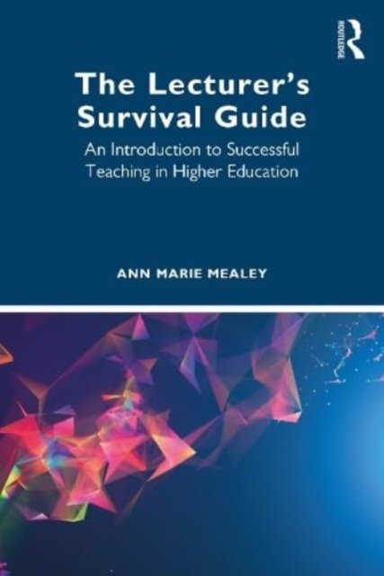 The Lecturer's Survival Guide: An Introduction to Successful Teaching ...