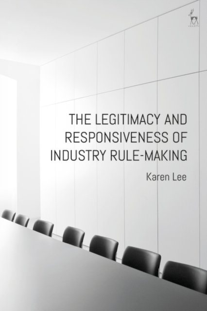 The Legitimacy and Responsiveness of Industry Rule-making - Karen Lee ...