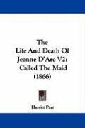 The Life and Death of Jeanne D'Arc V2: Called the Maid (1866) - Parr ...