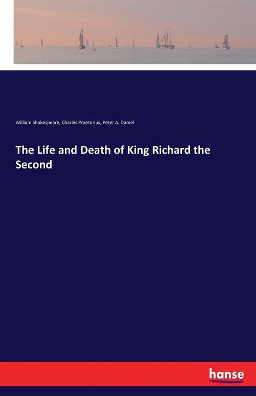 The Life and Death of King Richard the Second - Praetorius Charles ...