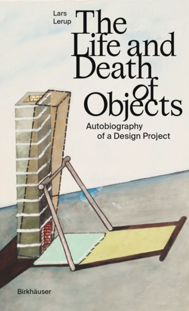 The Life and Death of Objects: Autobiography of a Design Project - Lars ...