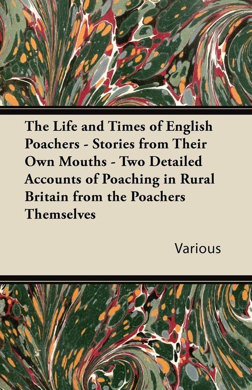 The Life and Times of English Poachers - Stories from Their Own Mouths ...