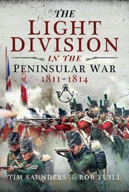 The Light Division in the Peninsular War, 1811-1814 - Tim Saunders ...