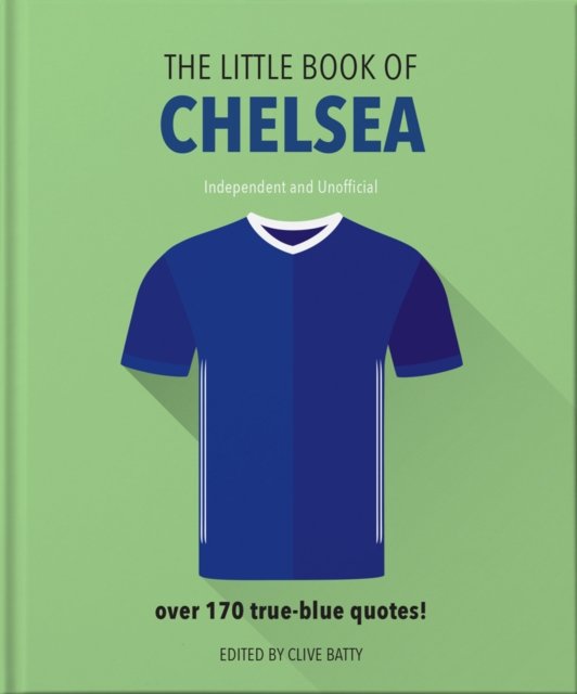The Little Book of Chelsea: Bursting with over 170 true-blue quotes ...
