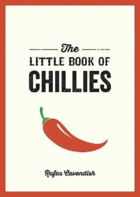 The Little Book of Chillies: A Pocket Guide to the Wonderful World of ...