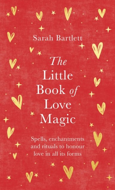 The Little Book of Love Magic: Spells, enchantments and rituals to ...