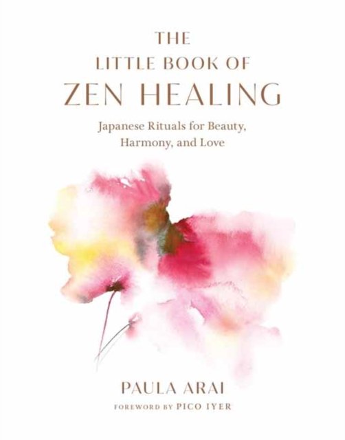 The Little Book of Zen Healing: Japanese Rituals for Beauty, Harmony ...