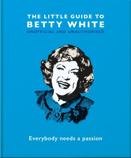 The Little Guide to Betty White: Everybody needs a passion ...