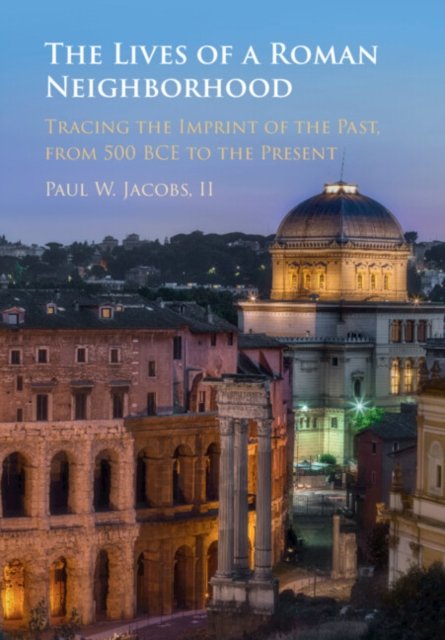 The Lives of a Roman Neighborhood: Tracing the Imprint of the Past ...