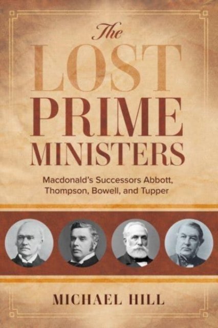 The Lost Prime Ministers: Macdonalds Successors Abbott, Thompson ...