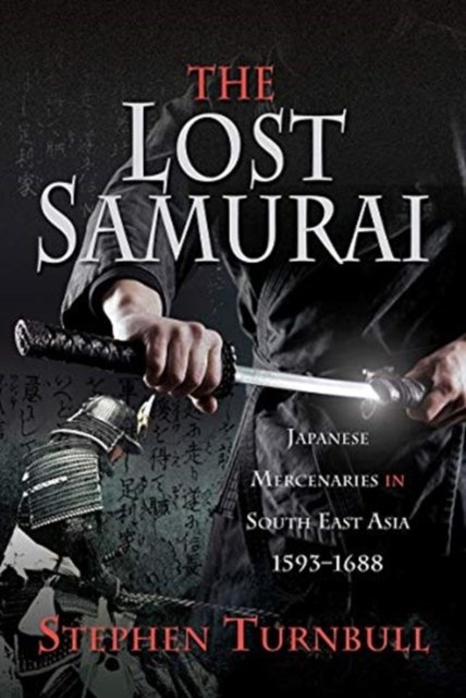 The Lost Samurai: Japanese Mercenaries in South East Asia, 1593-1688 ...