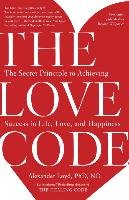 The Love Code: The Secret Principle to Achieving Success in Life, Love ...