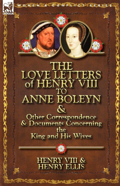 The Love Letters of Henry VIII to Anne Boleyn & Other Correspondence ...