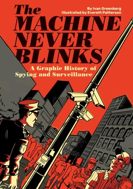 The Machine Never Blinks: A Graphic History Of Spying And Surveillance ...