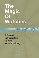 The Magic of Watches: A Smart Introduction to Fine Watchmaking - Louis ...