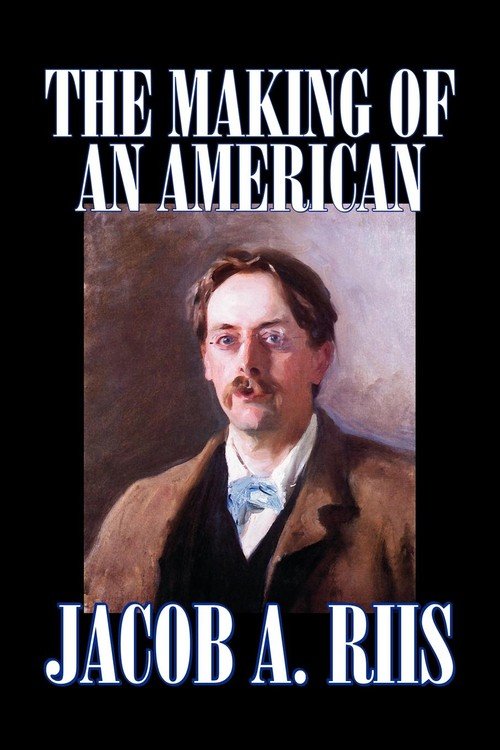 The Making of an American by Jacob A. Riis, Biography & Autobiography ...