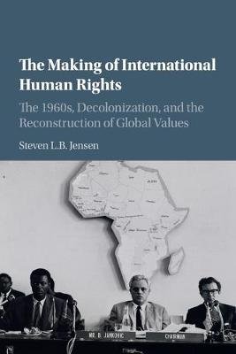 The Making of International Human Rights: The 1960s, Decolonization ...