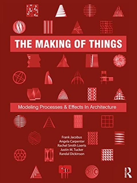 The Making of Things: Modeling Processes and Effects in Architecture ...