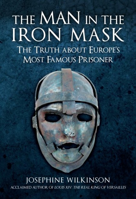 The Man in the Iron Mask: The Truth about Europes Most Famous Prisoner ...
