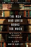 The Man Who Loved Books Too Much: The True Story of a Thief, a ...