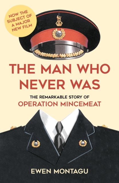 The Man who Never Was: The Remarkable Story of Operation Mincemeat ...