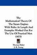 The Mathematical Theory of the Steam Engine: With Rules at Length and ...