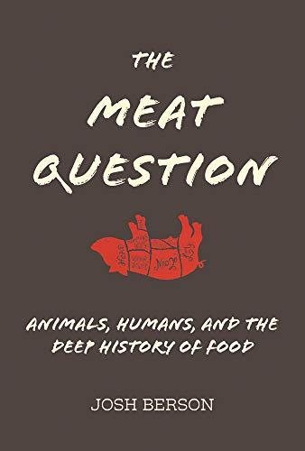 The Meat Question: Animals, Humans, and the Deep History of Food ...