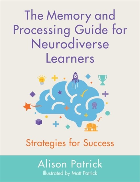 The Memory and Processing Guide for Neurodiverse Learners Strategies for Success - Alison ...