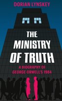 The Ministry of Truth: A Biography of George Orwells 1984 - Lynskey ...