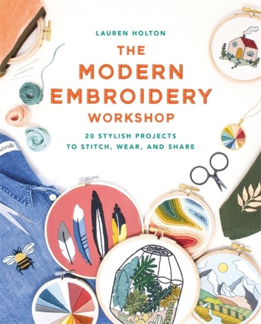 The Modern Embroidery Workshop: Over 20 stylish projects to stitch ...