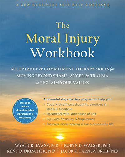 The Moral Injury Workbook: Acceptance and Commitment Therapy Skills for ...