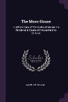 The Moss-House. In Which Many of the Works of Nature Are Rendered a ...