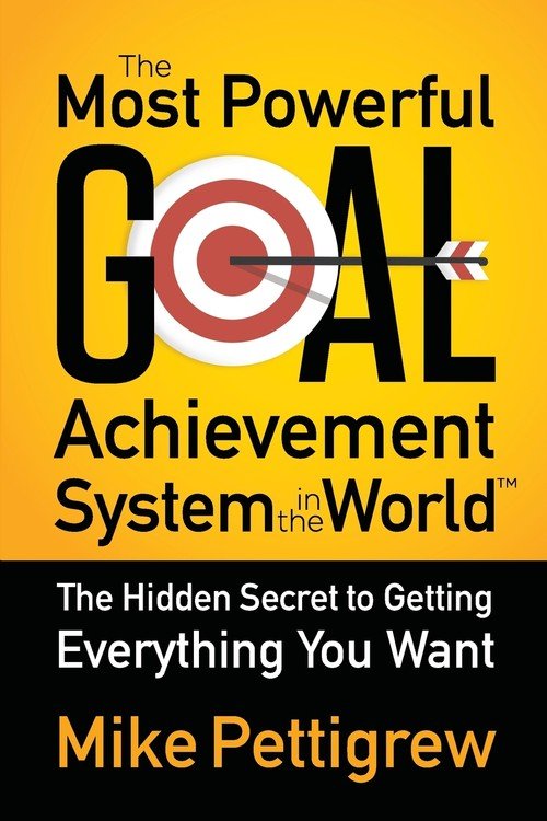 The Most Powerful Goal Achievement System in the World - Pettigrew Mike ...