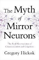 The Myth of Mirror Neurons: The Real Neuroscience of Communication and ...