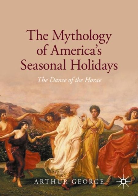 The Mythology of Americas Seasonal Holidays The Dance of the Horae ...