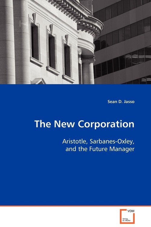 The New Corporation - Aristotle, Sarbanes-Oxley, and the Future Manager ...