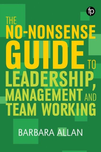 The No-Nonsense Guide to Leadership, Management and Teamwork - Barbara ... The No-Nonsense Guide to Leadership, Management and Teamwork - Barbara ...