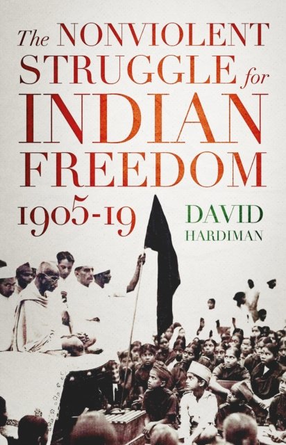 The Nonviolent Struggle for Indian Freedom, 1905-19 - David Hardiman ...