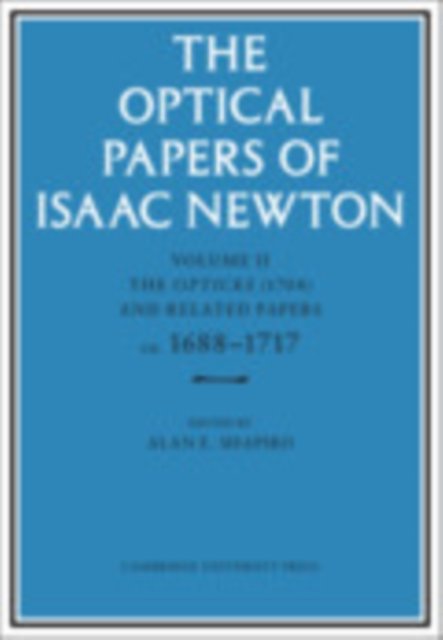 The Optical Papers of Isaac Newton: Volume 2, The Opticks (1704) and ...