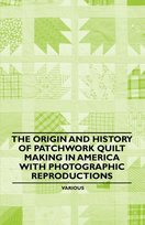The Origin and History of Patchwork Quilt Making in America with ...