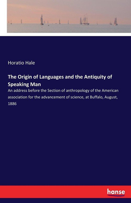 The Origin of Languages and the Antiquity of Speaking Man - Hale ...