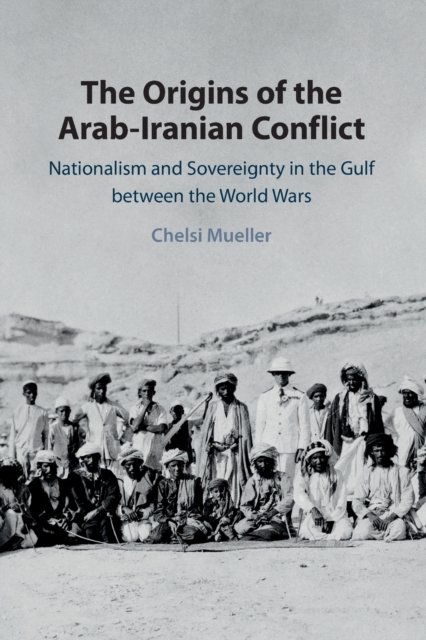 The Origins of the Arab-Iranian Conflict: Nationalism and Sovereignty ...
